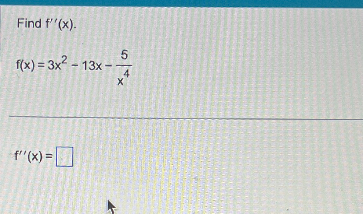 Solved Find f''(x).f(x)=3x2-13x-5x4f''(x)= | Chegg.com