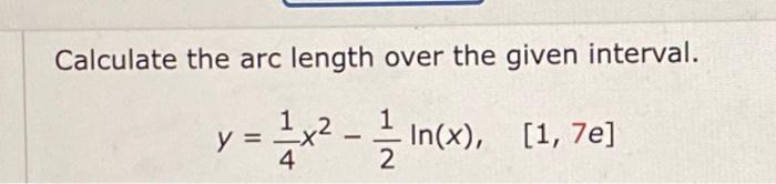Solved Calculate the arc length over the given interval. | Chegg.com