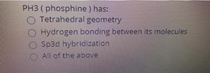 Solved PH3 ( phosphine ) has: Tetrahedral geometry Hydrogen | Chegg.com