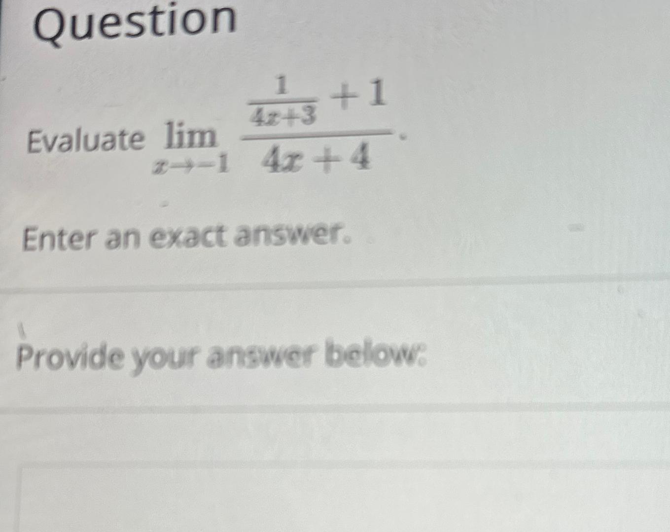 Solved QuestionEvaluate limx→-114x+3+14x+4Enter an exact | Chegg.com