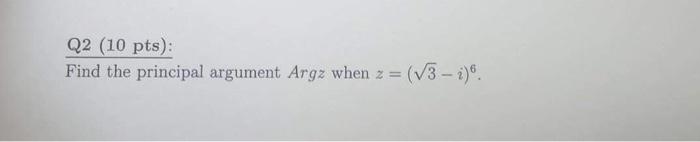 Solved Q2 (10 pts): Find the principal argument Argz when z | Chegg.com