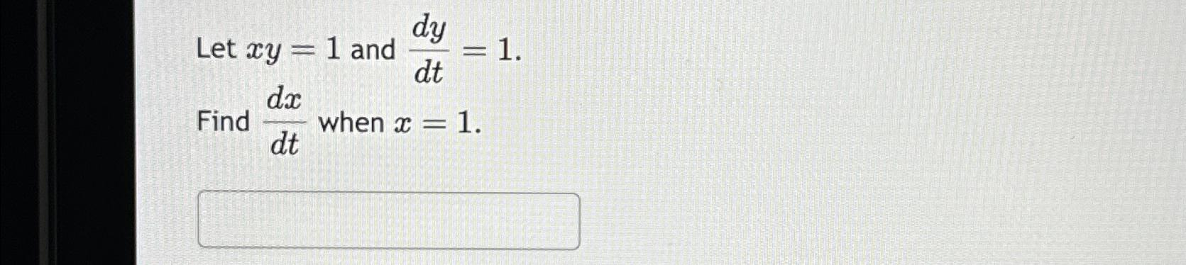 Solved Let xy=1 ﻿and dydt=1Find dxdt ﻿when x=1 | Chegg.com