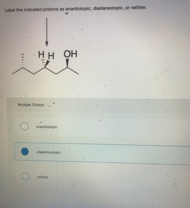 Solved Label the indicated protons as enantiotopic, | Chegg.com