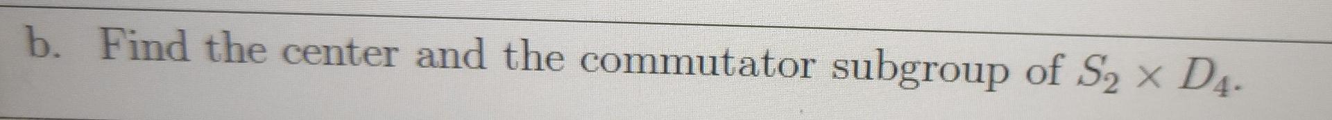 Solved b. Find the center and the commutator subgroup of S2 | Chegg.com