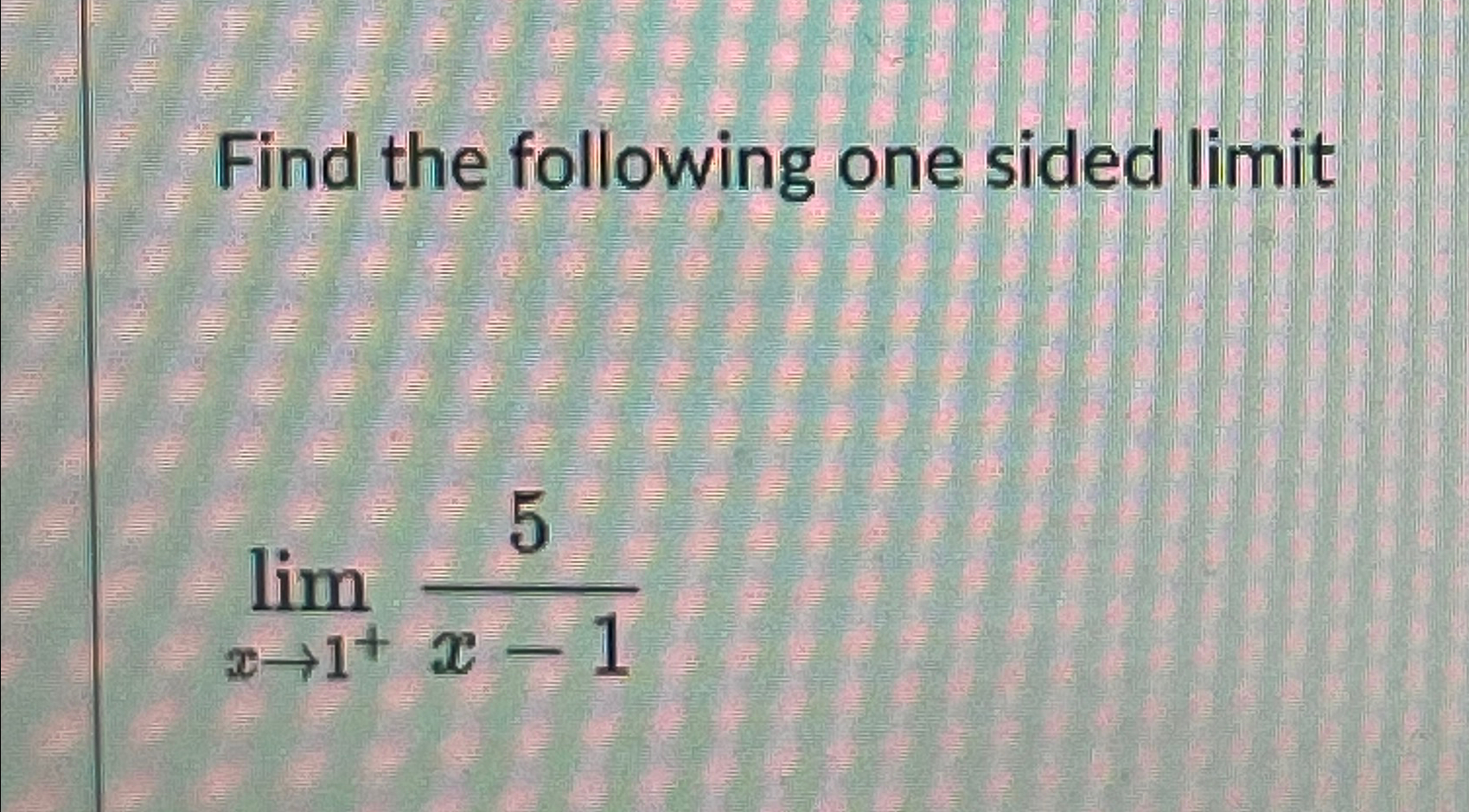 Solved Find the following one sided limitlimx→1+5x-1 | Chegg.com
