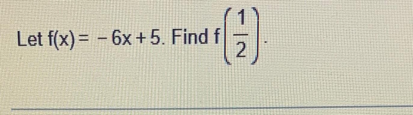 Solved Let f(x)=-6x+5. ﻿Find f(12) | Chegg.com