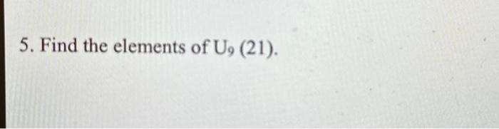 Solved 5. Find the elements of U9(21). | Chegg.com