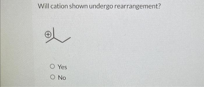 Solved Will cation shown undergo rearrangement? Yes NoWhich | Chegg.com