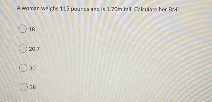 Solved A woman weighs 115 pounds and is 1.70m tall. | Chegg.com