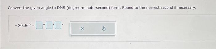Solved Convert the given angle to DMS (degree-minute-second) | Chegg.com