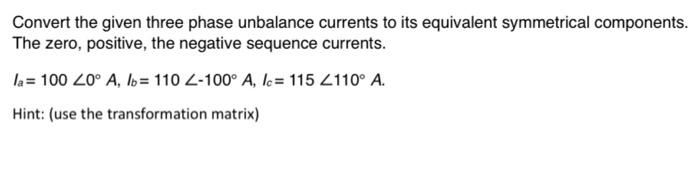Solved Convert the given three phase unbalance currents to | Chegg.com