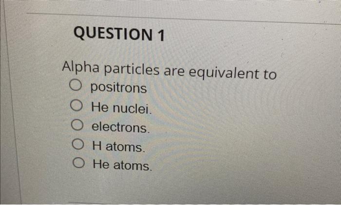 Solved Alpha particles are equivalent to positrons He | Chegg.com