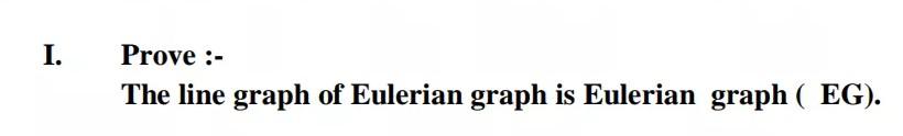 Solved I. Prove :- The line graph of Eulerian graph is | Chegg.com