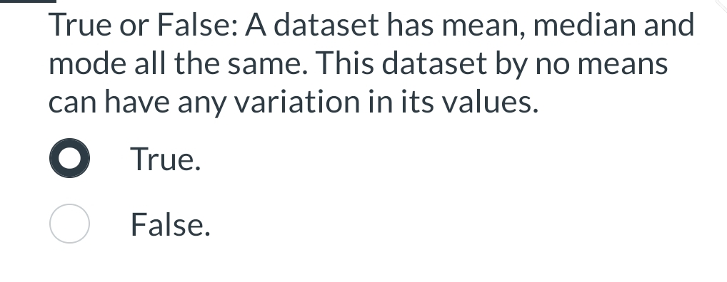 Solved True or False: A dataset has mean, median and mode | Chegg.com