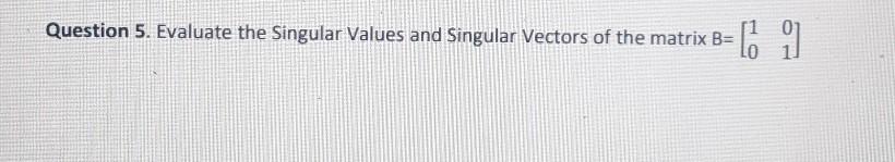 Solved Cu Question 5. Evaluate the Singular Values and | Chegg.com