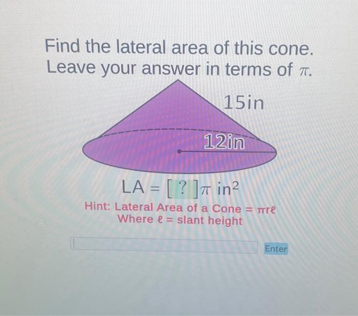Solved Find the lateral area of this cone. Leave your answer | Chegg.com