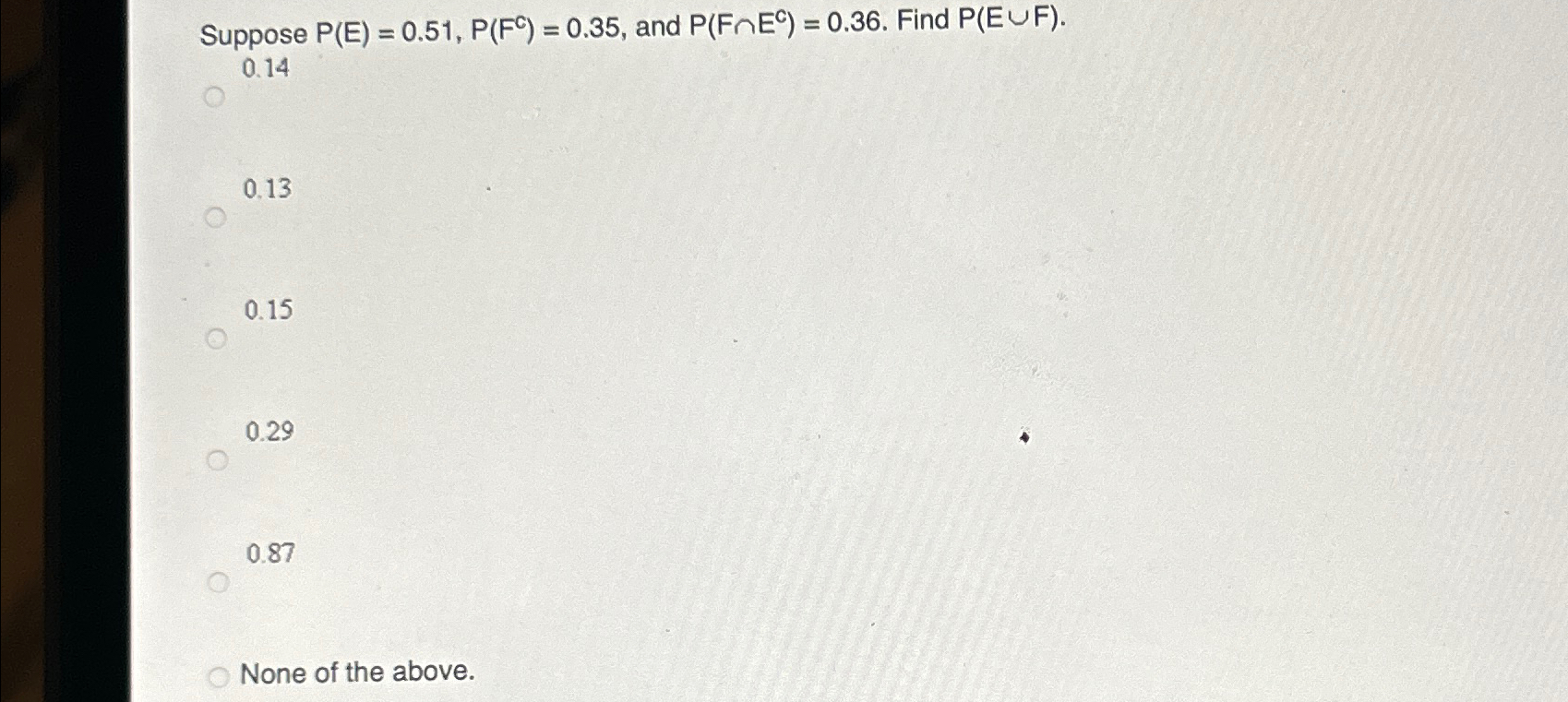 Solved Suppose P(E)=0.51,P(FC)=0.35, ﻿and P(F∩EC)=0.36. | Chegg.com