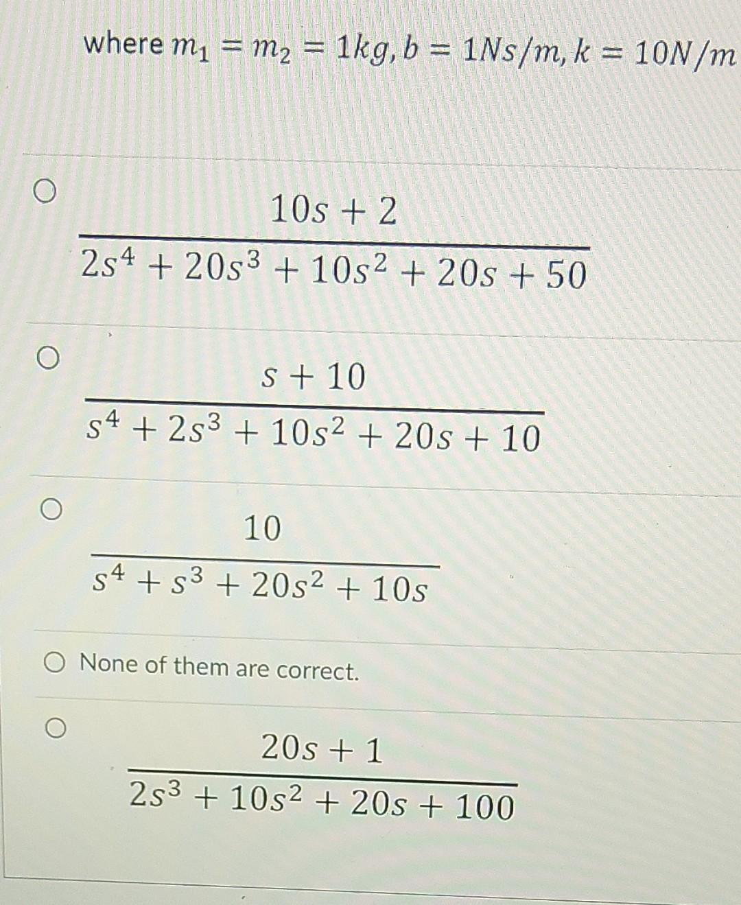 Solved where m1=m2=1 kg,b=1Ns/m,k=10 N/m | Chegg.com
