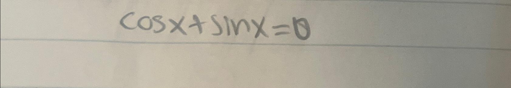 Solved cosx+sinx=0 | Chegg.com