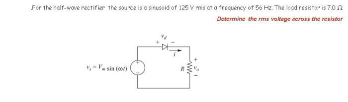 Solved .For the half-wave rectifier the source is a sinusoid | Chegg.com