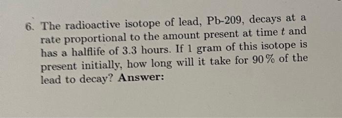 Solved 6. The radioactive isotope of lead, Pb−209, decays at | Chegg.com
