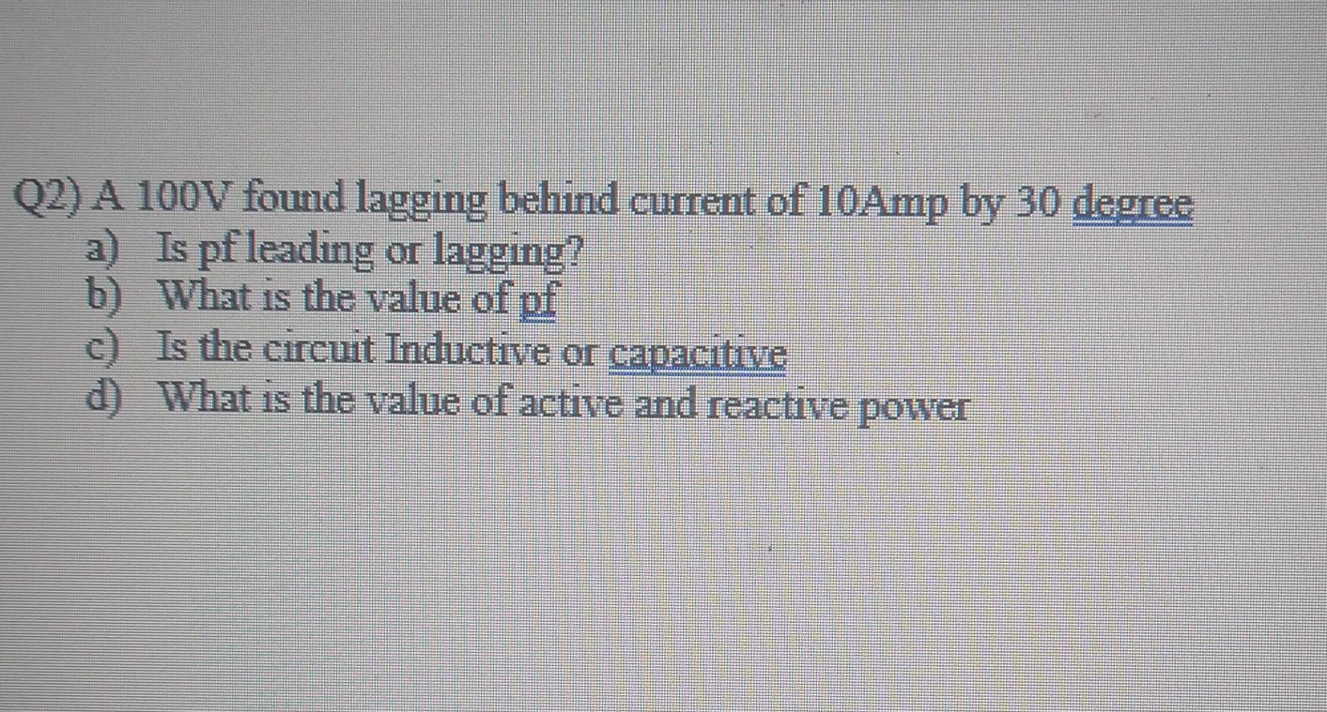 Solved Q2) A 100 V found lagging behind current of 10Amp by | Chegg.com