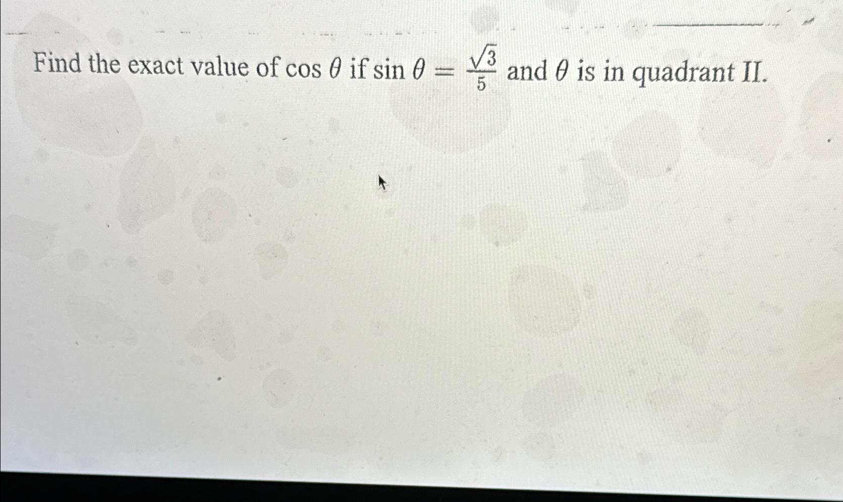 Solved Find the exact value of cosθ ﻿if sinθ=325 ﻿and θ ﻿is | Chegg.com