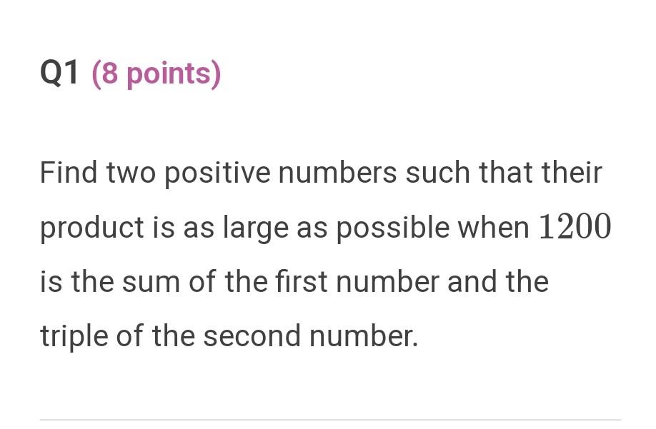 Solved Find two positive numbers such that their product is | Chegg.com