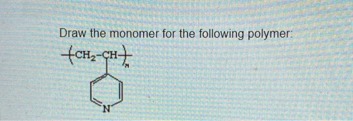 Solved Draw the monomer for the following polymer: -CH- N | Chegg.com
