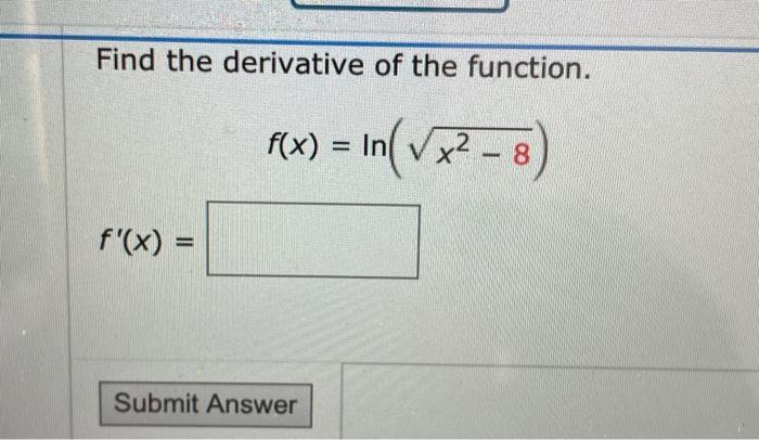 Solved Find the derivative of the function. f(x)=ln(x2−8) | Chegg.com