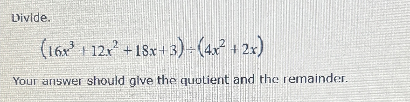 Solved Divide.(16x3+12x2+18x+3)÷(4x2+2x)Your answer should | Chegg.com