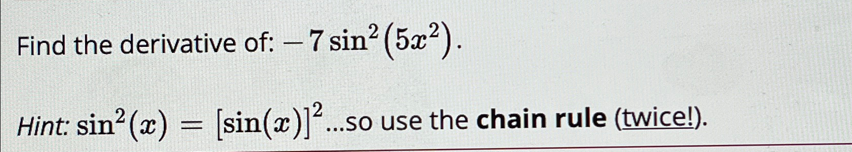 Solved Find the derivative of: -7sin2(5x2)Hint: | Chegg.com