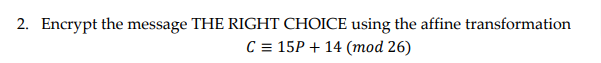 Solved Encrypt the message THE RIGHT CHOICE using the affine | Chegg.com