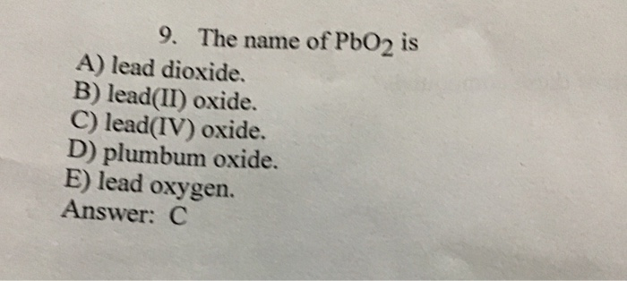 Solved 9. The name of PbO2 is A) lead dioxide. B) lead(II) | Chegg.com