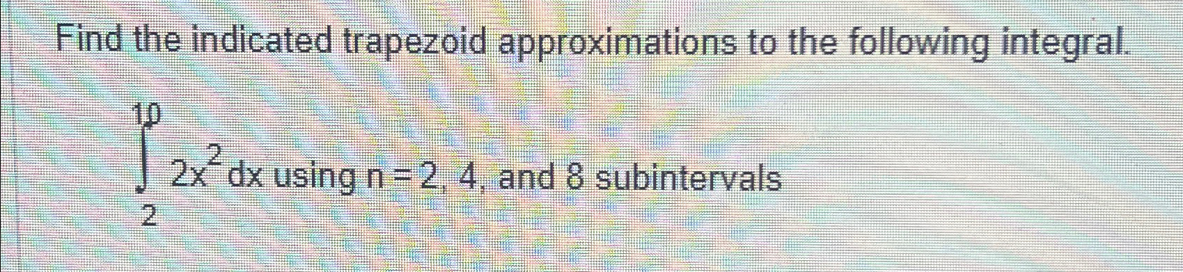 Solved Find the indicated trapezoid approximations to the | Chegg.com