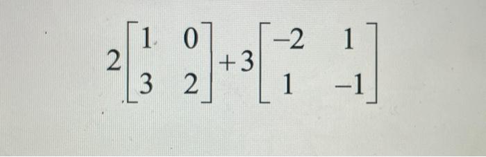 Solved 2[1302]+3[−211−1] | Chegg.com