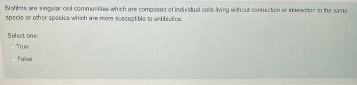 Solved Biofilms are singular cell communities which are | Chegg.com