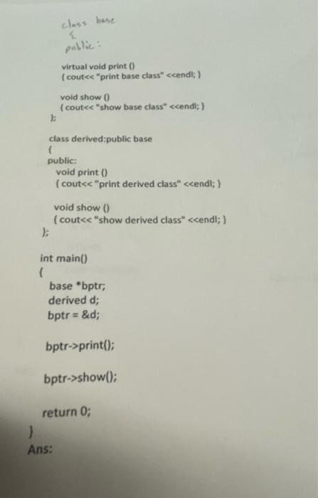 Solved class base { public: virtual void print () | Chegg.com