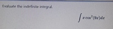 Solved Evaluate the indefinite integral.∫﻿﻿xcos2(9x)dx | Chegg.com