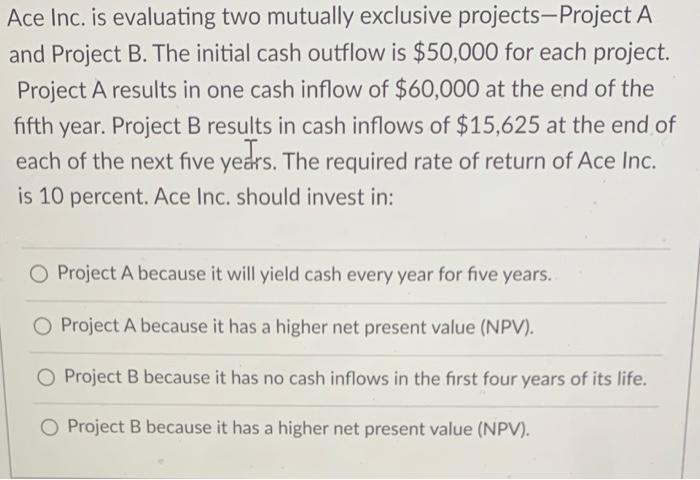 Solved Ace Inc. is evaluating two mutually exclusive | Chegg.com