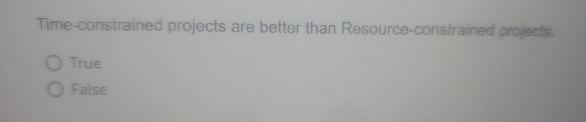 Solved Time-constrained projects are better than | Chegg.com