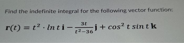 Solved Find the indefinite integral for the following vector | Chegg.com