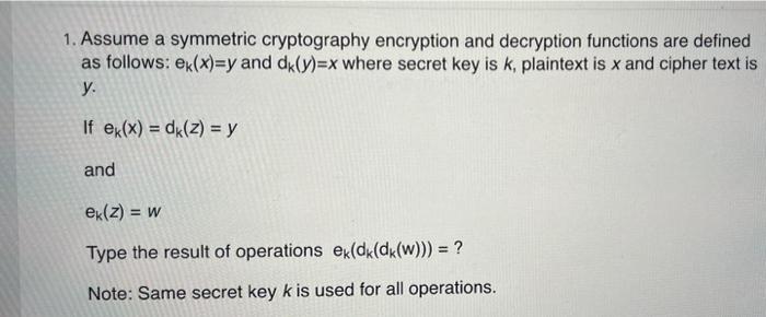 Solved 1. Assume a symmetric cryptography encryption and | Chegg.com