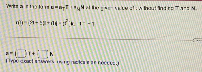 Solved Write a in the form a = afT+anN at the given value of | Chegg.com