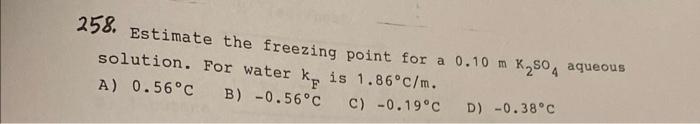 Solved 258. Estimate the freezing point for a 0.10 m K2SO4 | Chegg.com