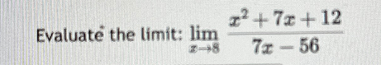 Solved Evaluate the limit: limx→8x2+7x+127x-56 | Chegg.com