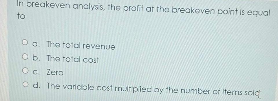Solved In breakeven analysis, the profit at the breakeven | Chegg.com