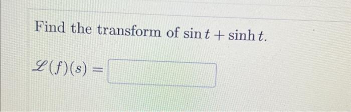 Solved Find the transform of sint + sinh t. L (f)(s) = | Chegg.com