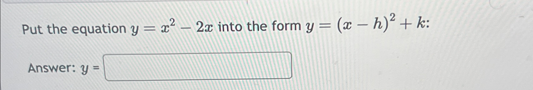 Solved Put the equation y=x2-2x ﻿into the form y=(x-h)2+k | Chegg.com