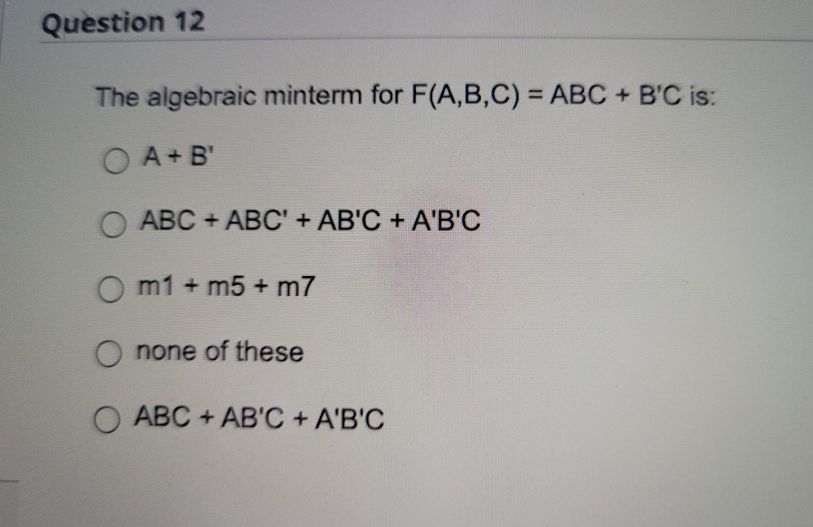 Solved The algebraic minterm for F(A,B,C)=ABC+B′C is: A+B′ | Chegg.com